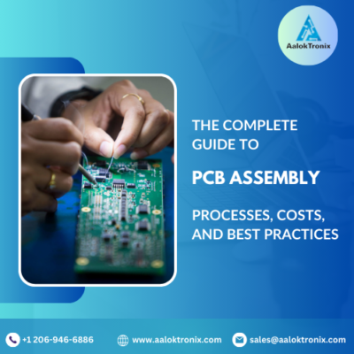 The Complete Guide to PCB Assembly: Processes, Costs, and Best Practices